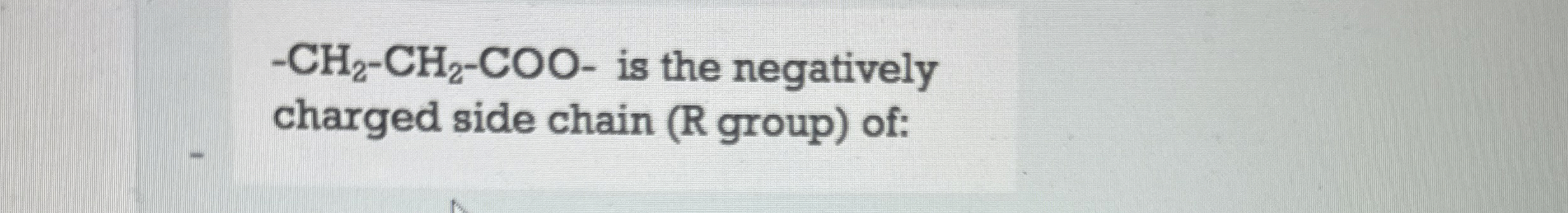 Solved -CH2-CH2-COO - ﻿is the negativelycharged side chain | Chegg.com