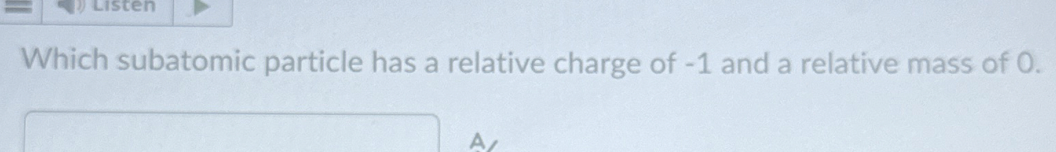 Solved Which subatomic particle has a relative charge of -1 | Chegg.com