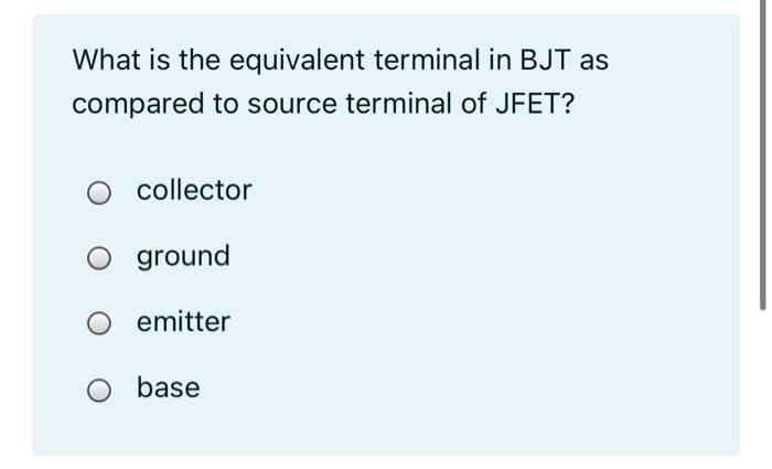 Solved What is the equivalent terminal in BJT as compared to | Chegg.com