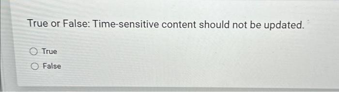 True or False: Time-sensitive content should not be | Chegg.com