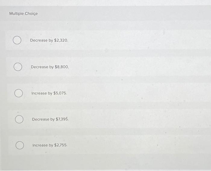 Solved Multiple Choice Decrease by $2,320. Decrease by | Chegg.com