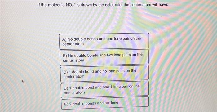 Solved If the molecule NO2−is drawn by the octet rule, the | Chegg.com