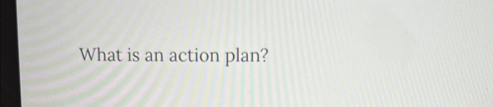 Solved What is an action plan? | Chegg.com