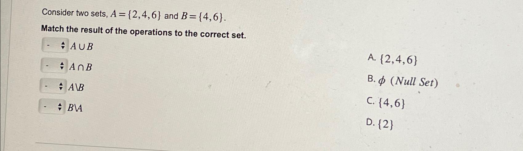 Solved Consider two sets, A={2,4,6} and B={4,6}.\\nMatch the | Chegg.com