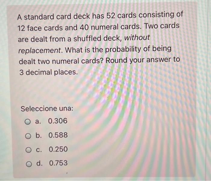 Solved a A standard card deck has 52 cards consisting of 12 | Chegg.com