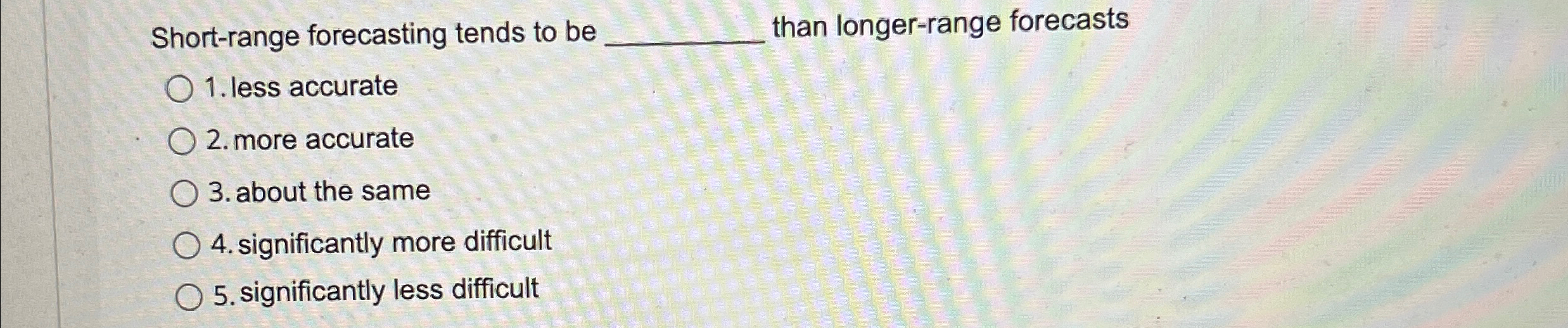 Solved Short-range forecasting tends to be ﻿than | Chegg.com