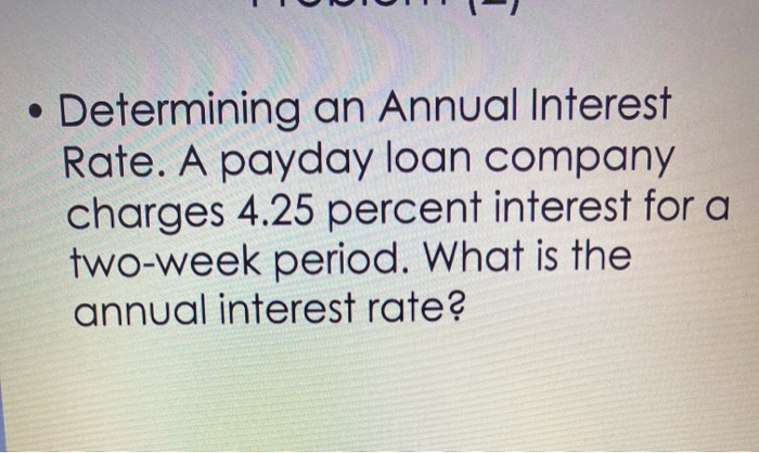 Solved • Determining an Annual Interest Rate. A payday loan | Chegg.com