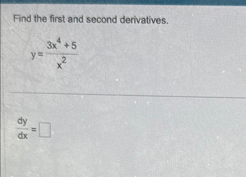 Solved Find the first and second derivatives.y=3x4+5x2dydx= | Chegg.com