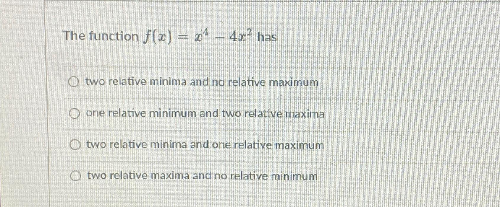 Solved The function f(x)=x4-4x2 ﻿hastwo relative minima and | Chegg.com