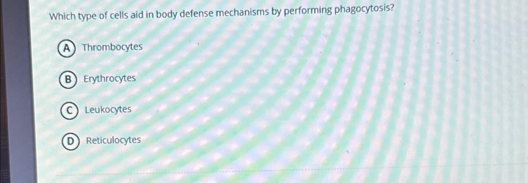 Solved Which type of cells aid in body defense mechanisms by | Chegg.com