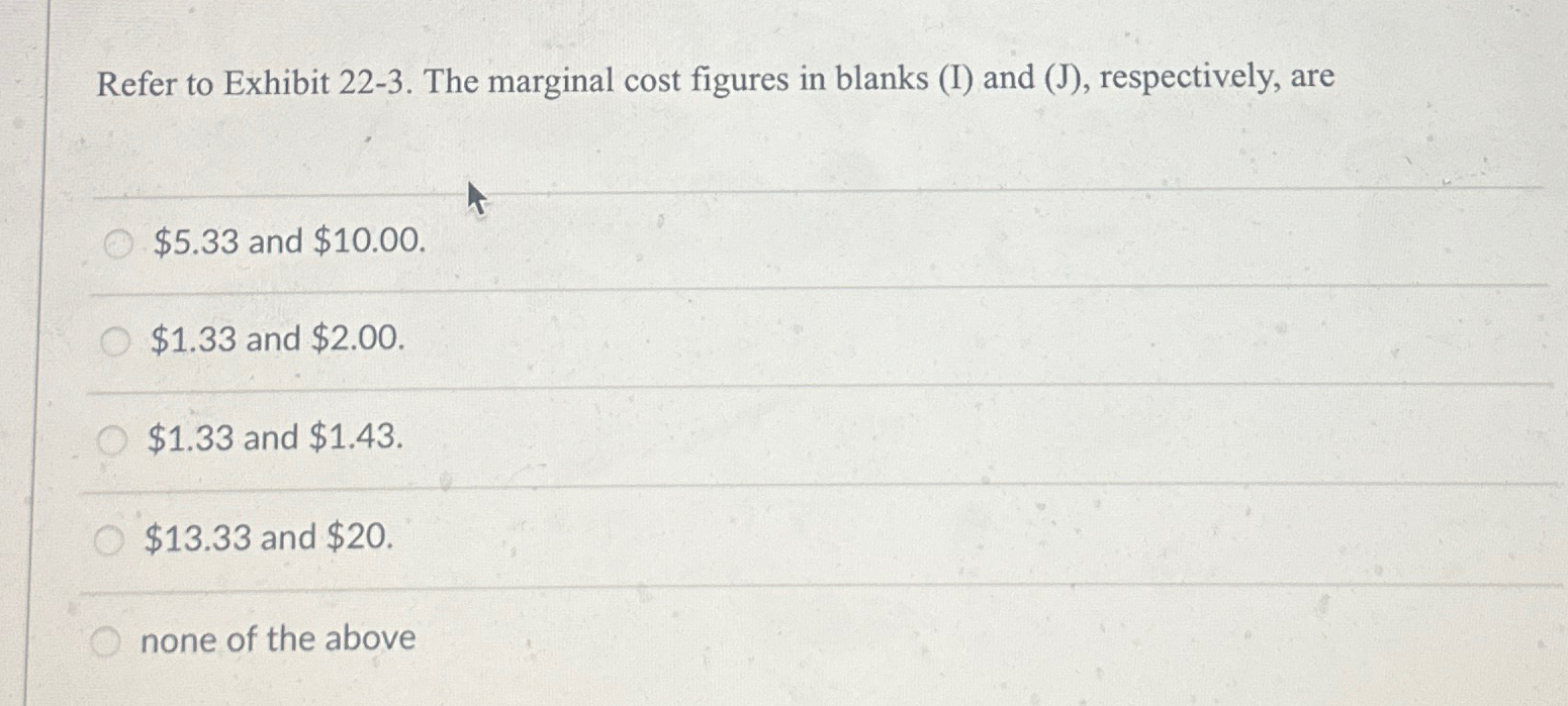 Solved Refer to Exhibit 22-3. ﻿The marginal cost figures in | Chegg.com