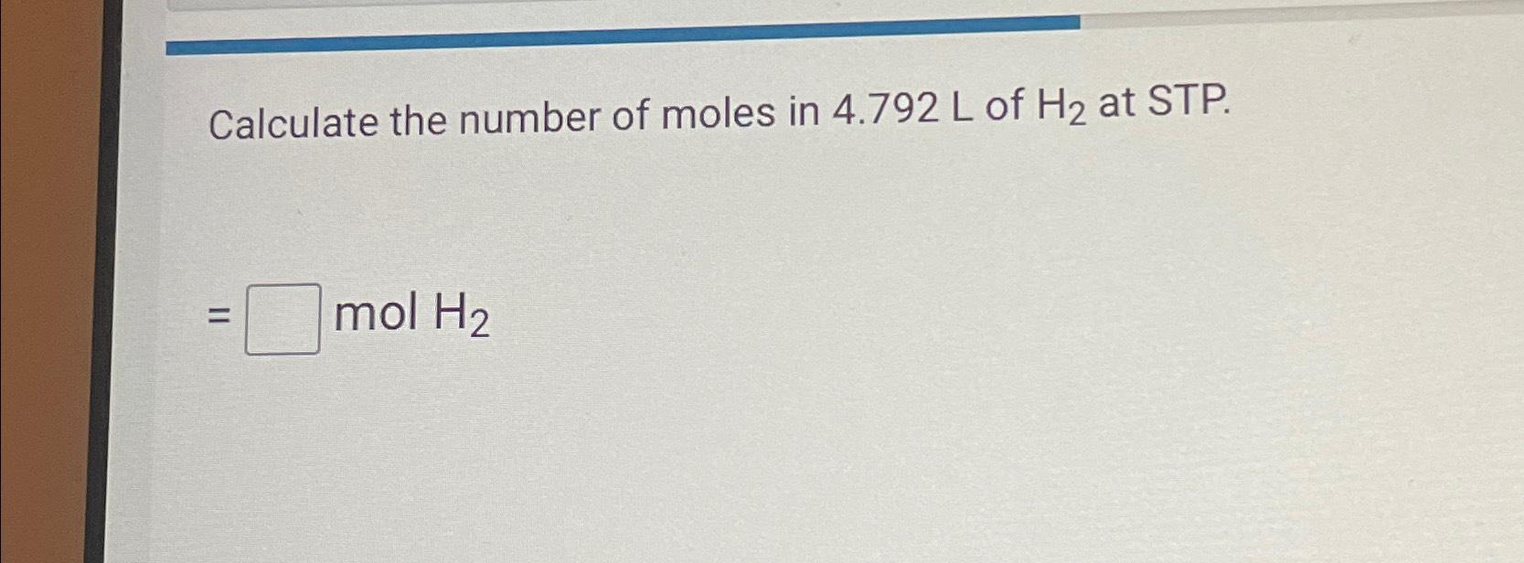 Solved Calculate the number of moles in 4.792L ﻿of H2 ﻿at | Chegg.com