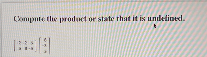 Solved Compute the product or state that it is undefined. | Chegg.com