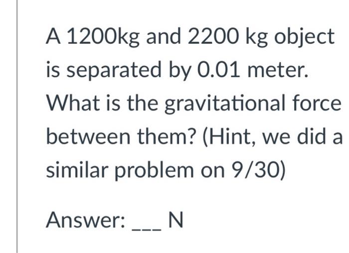Solved A 1200 kg and 2200 kg object is separated by 0.01 | Chegg.com