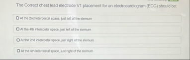 Solved The Correct chest lead electrode V1 ﻿placement for an | Chegg.com