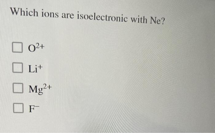 Solved Which ions are isoelectronic with Ne ? O2+ Li+ Mg2+ | Chegg.com