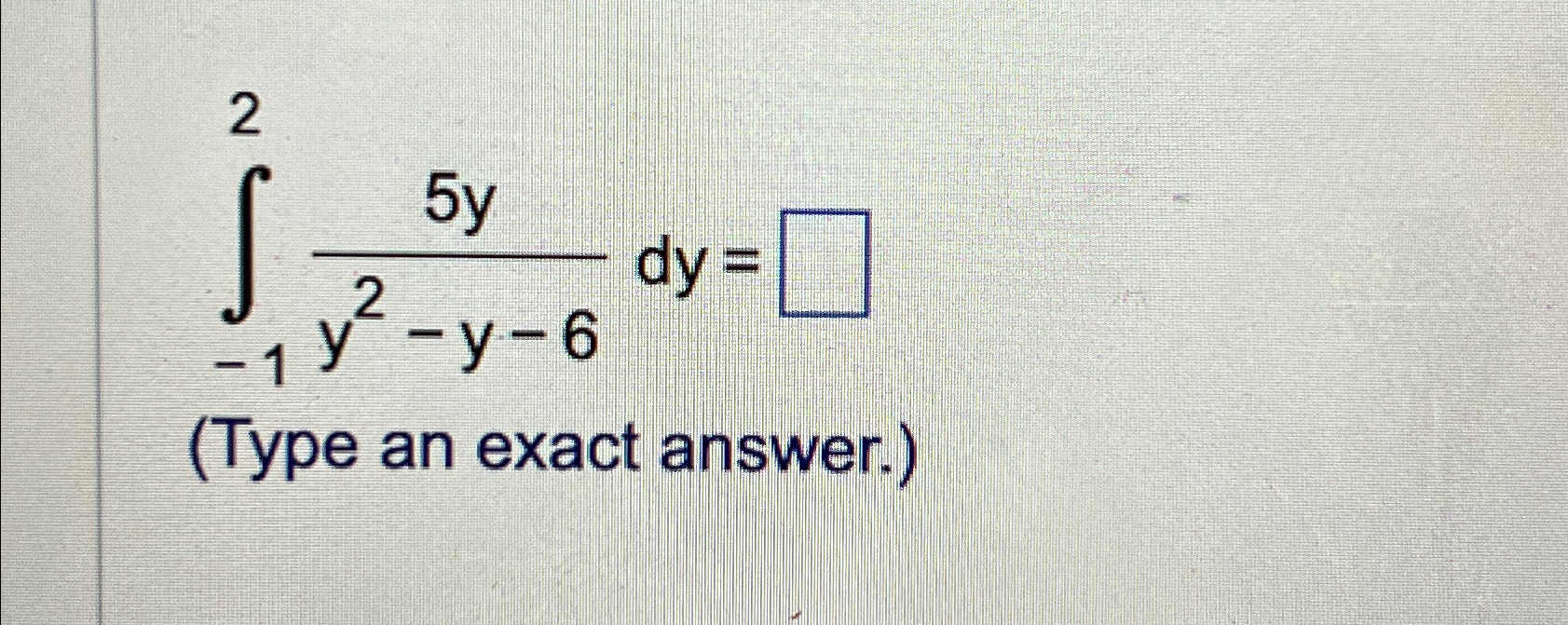 Solved ∫-125yy2-y-6dy=(Type an exact answer.) | Chegg.com