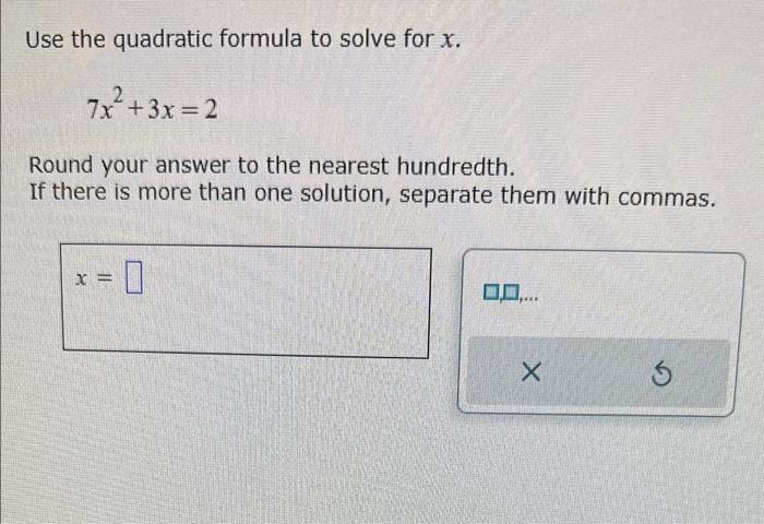 Solved Use the quadratic formula to solve for x. 7x2+3x=2 | Chegg.com