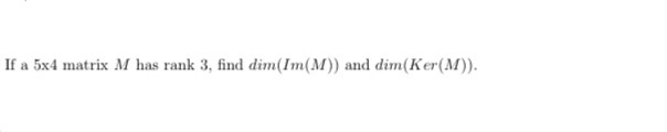 Solved If a 5x4 matrix M has rank 3, find dim(Im(M)) and | Chegg.com