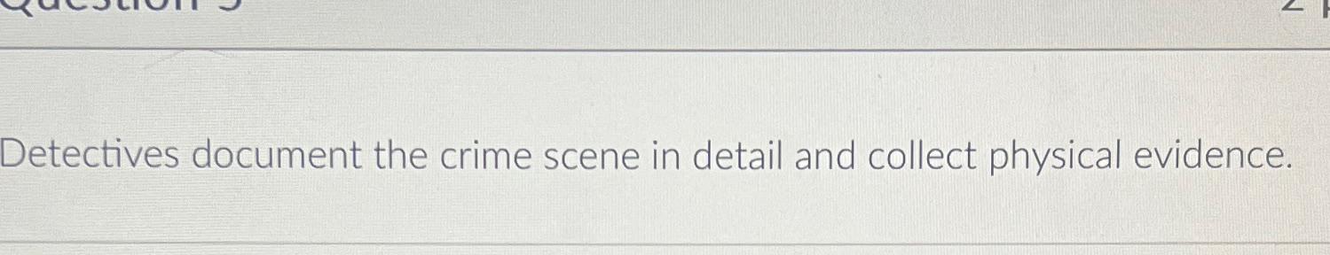 Solved Detectives document the crime scene in detail and | Chegg.com