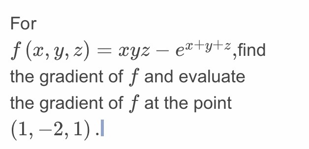 Solved For f (x, y, z) = xyz – ex+y+z, find the gradient of | Chegg.com
