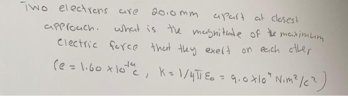 Solved Two electrons are 20.0mm apart at closest approach. | Chegg.com