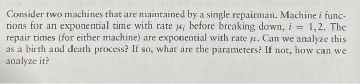 Solved Consider two machines that are maintained by a single | Chegg.com