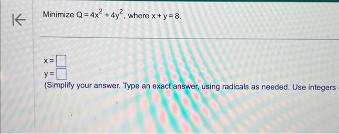 Solved Minimize Q=4x2+4y2, where x+y=8. x= y= (Simplify your | Chegg.com