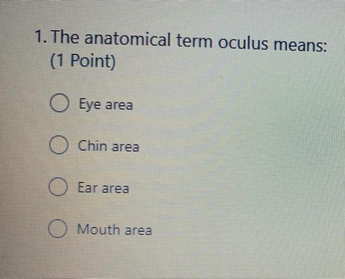 Solved 1. The anatomical term oculus means: (1 Point) Eye | Chegg.com