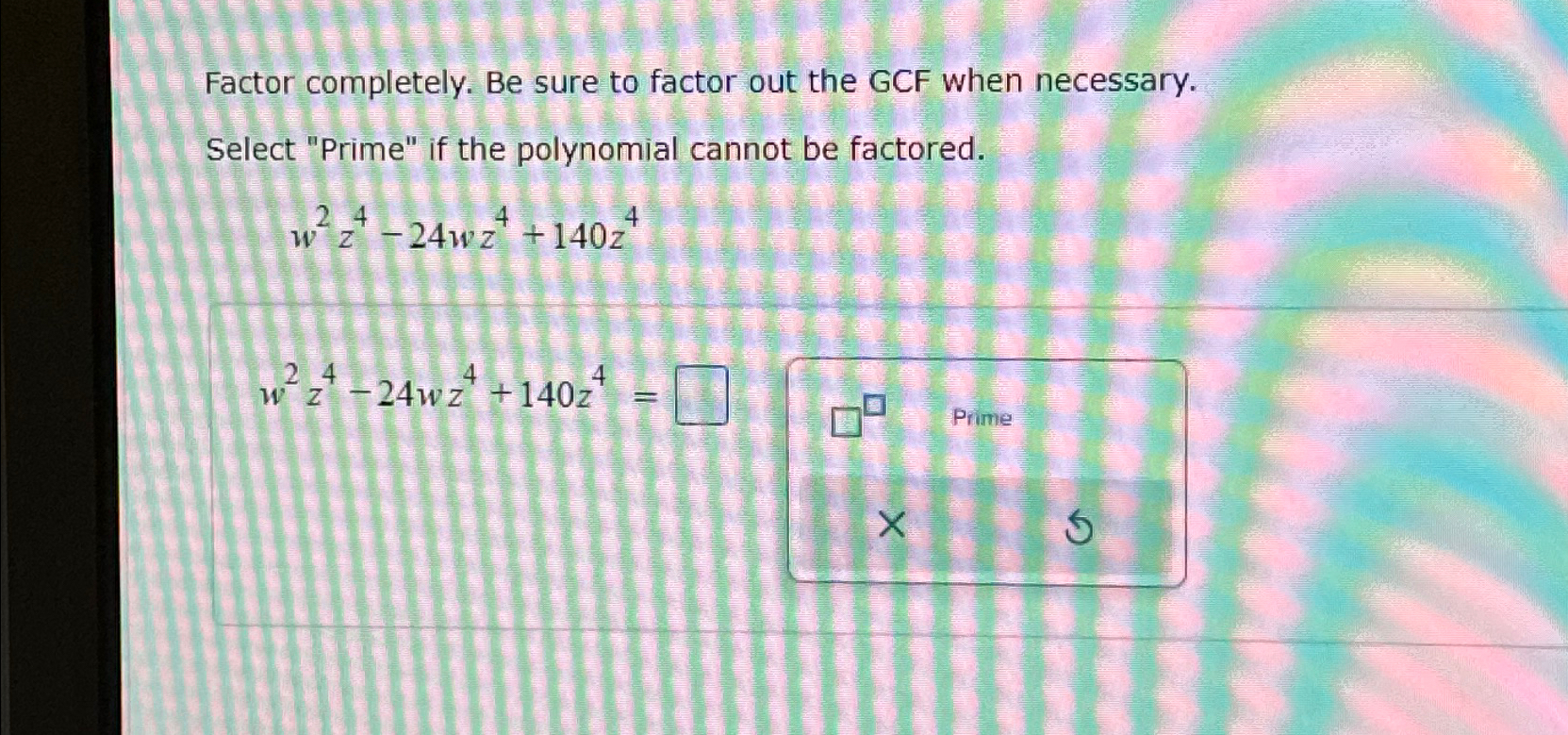 Solved Factor completely. Be sure to factor out the GCF when | Chegg.com
