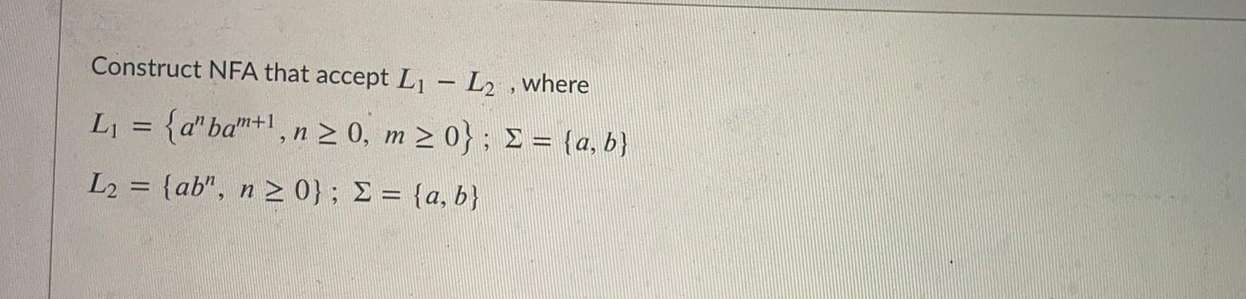 Solved Construct NFA that accept L1 – L2 , where Lj = {0 {a" | Chegg.com