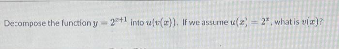 Solved Decompose the function y=2x+1 into u(v(x)). If we | Chegg.com