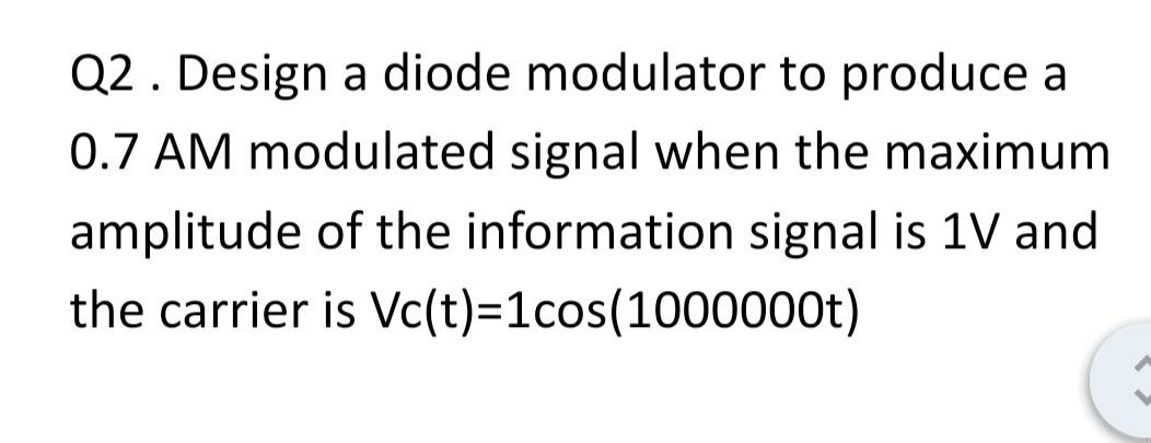 Q2. Design a diode modulator to produce a 0.7 AM | Chegg.com