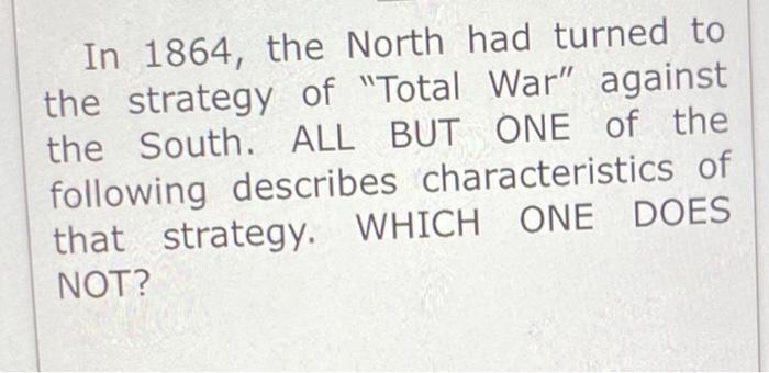 In 1864 , the North had turned to the strategy of | Chegg.com