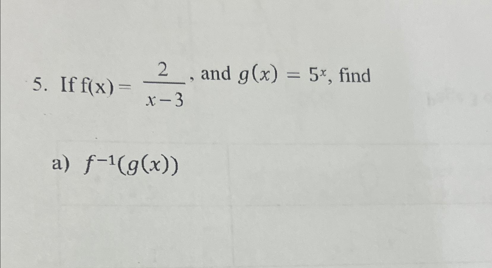 Solved If f(x)=2x-3, ﻿and g(x)=5x, ﻿finda) f-1(g(x)) | Chegg.com