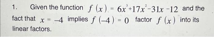 Solved 1. Given the function f (x)= 6x +17x²-31x -12 and the | Chegg.com