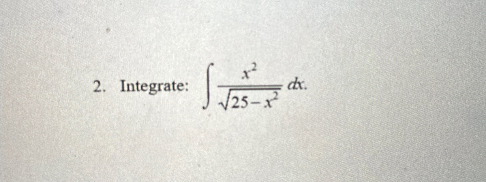 Solved Integrate: ∫﻿﻿x225-x22dx. | Chegg.com
