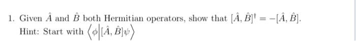 Solved 1. Given A^ and B^ both Hermitian operators, show | Chegg.com