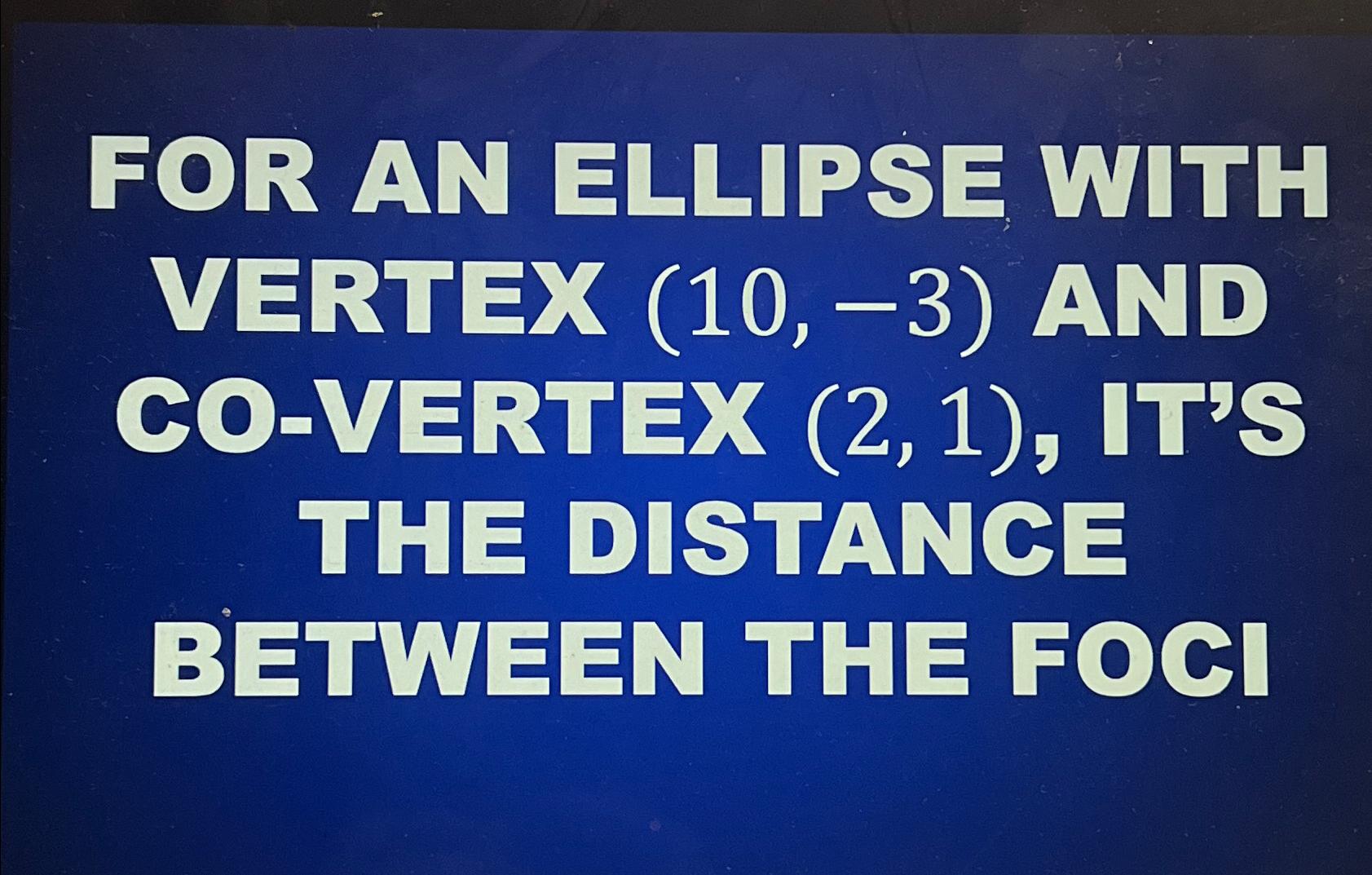 Solved FOR AN ELLLIPSE WITH VERTEX (10,-3) ﻿AND CO-VERTEX | Chegg.com