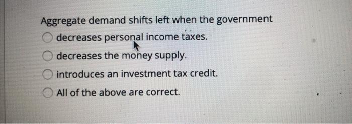 Solved Aggregate demand shifts left when the government | Chegg.com