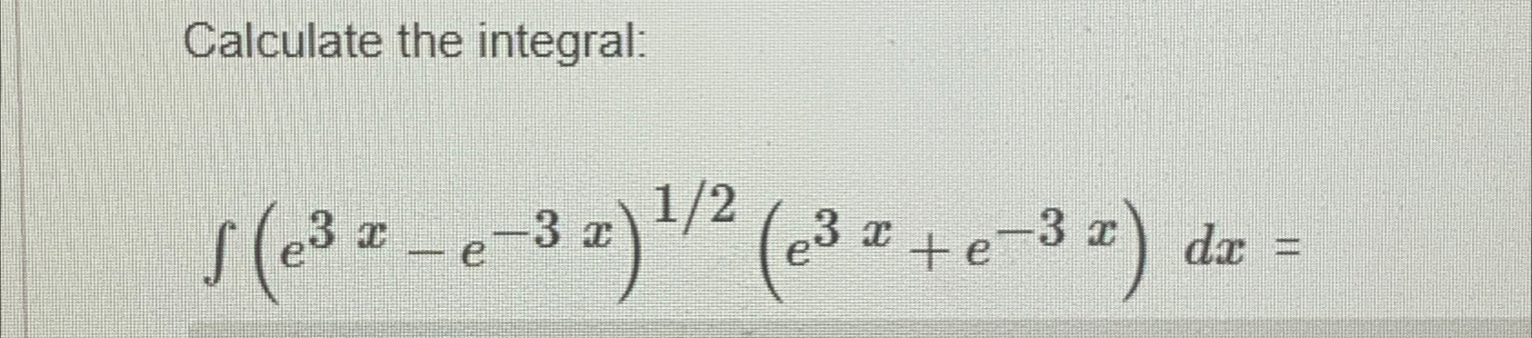 Solved Calculate the integral:∫﻿﻿(e3x-e-3x)12(e3x+e-3x)dx= | Chegg.com