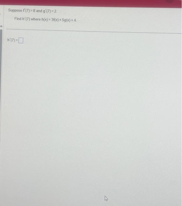 Solved Suppose f′(7)=8 and g′(7)=2 Find h′(7) where | Chegg.com