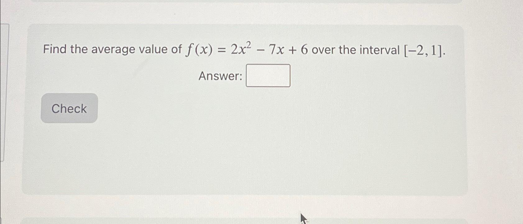 Solved Find the average value of f(x)=2x2-7x+6 ﻿over the | Chegg.com