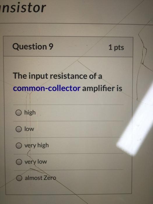 Solved insistor Question 9 1 pts The input resistance of a | Chegg.com