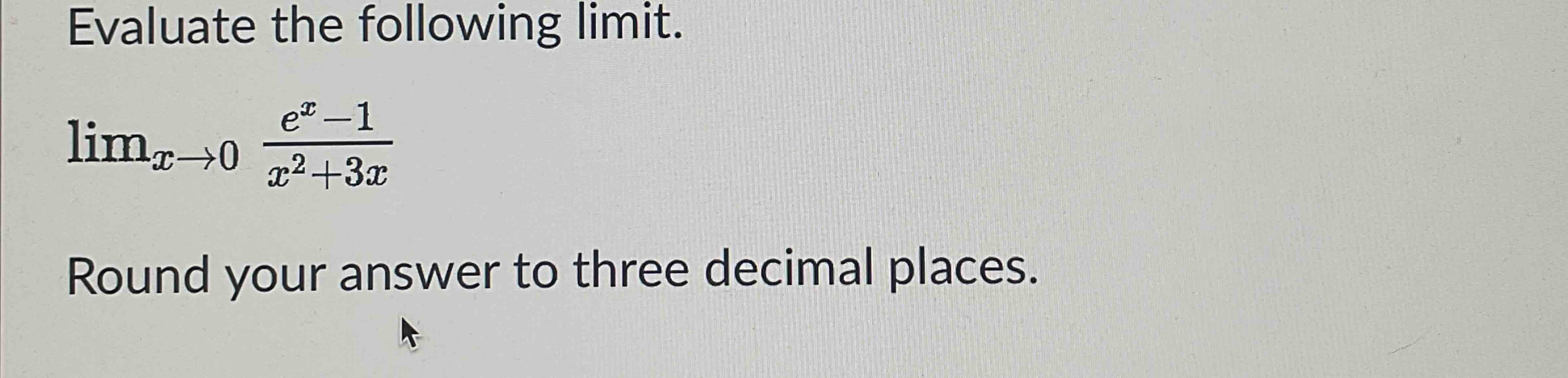 Solved Evaluate the following limit.limx→0ex-1x2+3xRound | Chegg.com