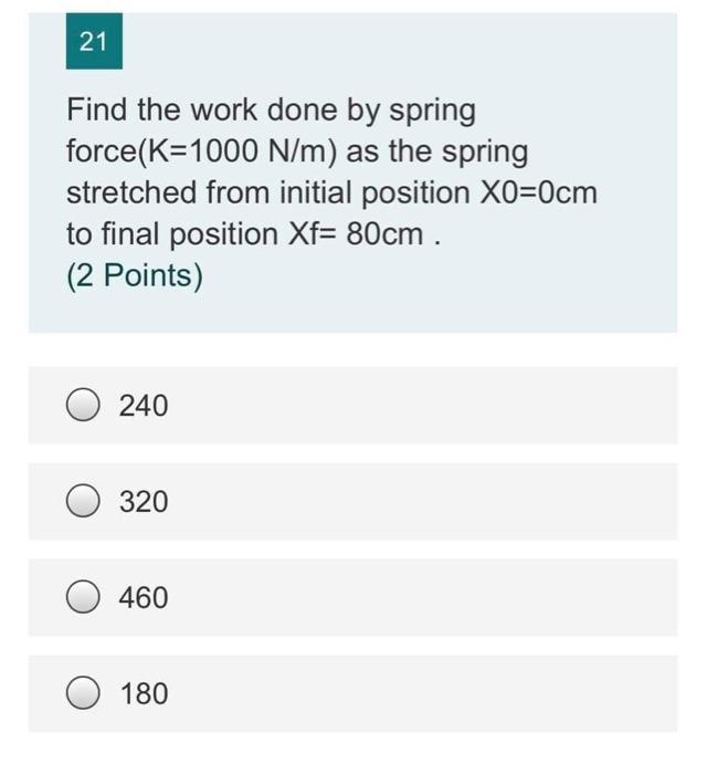 Solved 21 Find the work done by spring force(K=1000 N/m) as | Chegg.com