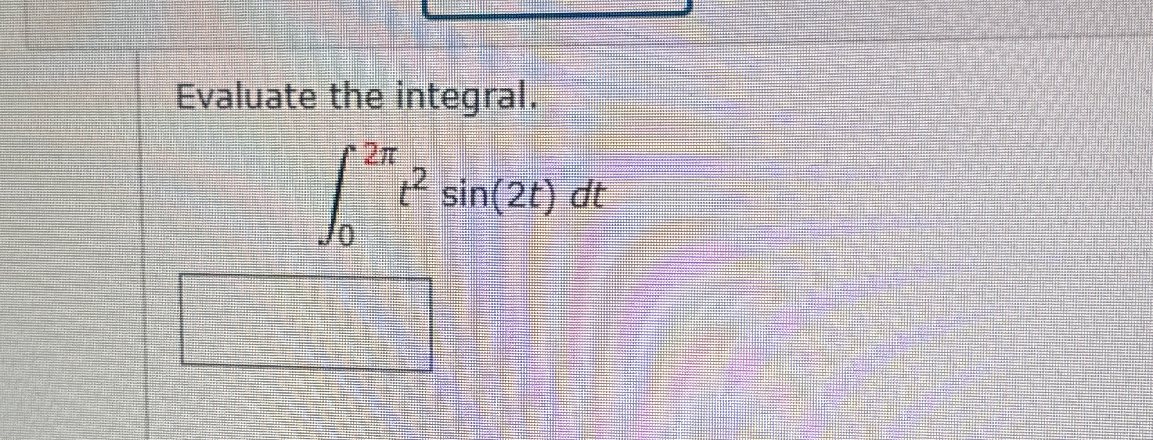 Solved Evaluate the integral.∫02πt2sin(2t)dt | Chegg.com