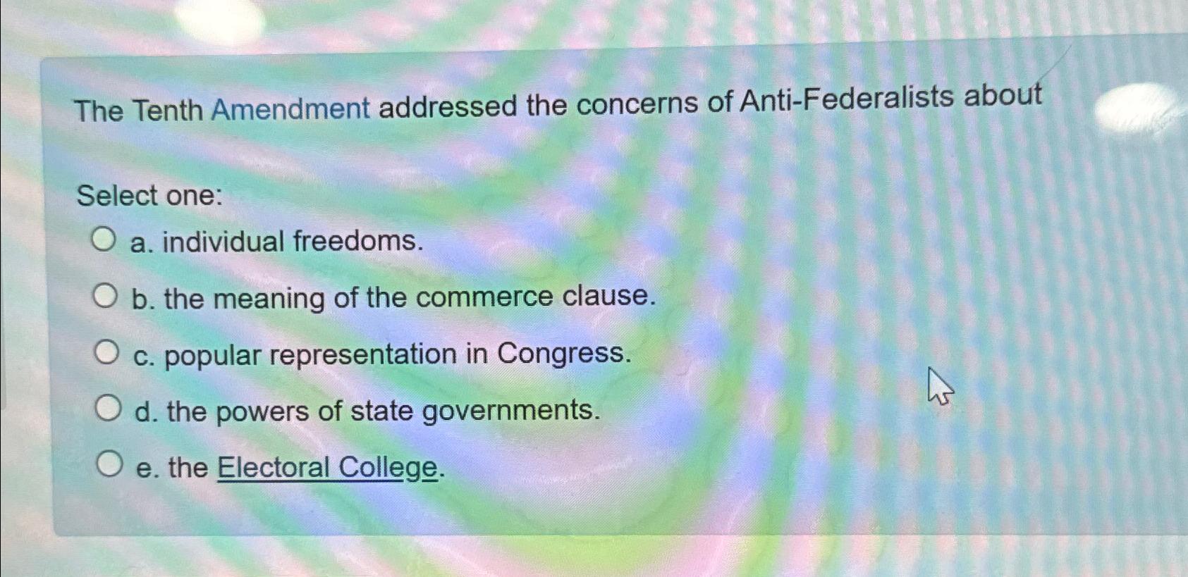Solved The Tenth Amendment addressed the concerns of | Chegg.com