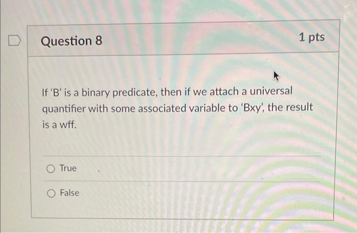 Question 8 1 pts If 'B' is a binary predicate, then | Chegg.com