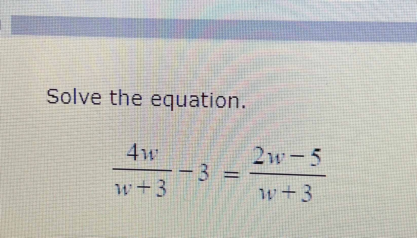 Solved Solve the equation.4ww+3-3=2w-5w+3 | Chegg.com